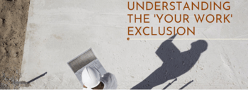 Understanding the 'Your Work' Exclusion in a General Liability Policy ...